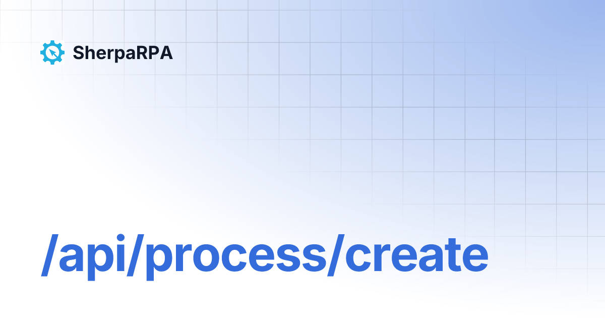 /api/process/create | SherpaRPA